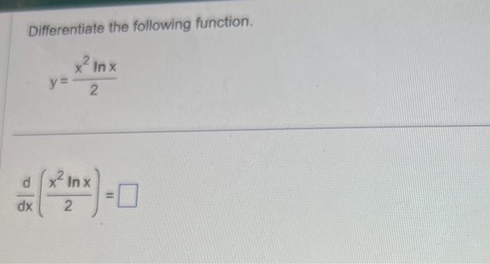 Solved Differentiate the following function. y=2x2lnx | Chegg.com
