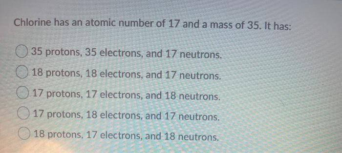 Solved Chlorine has an atomic number of 17 and a mass of 35. | Chegg.com