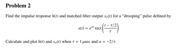 Problem 2Find the impulse response h(t) ﻿and matched | Chegg.com