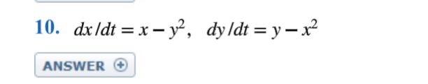Solved 10. dx /dt = x - y2, dyldt = y - x? ANSWER a. | Chegg.com