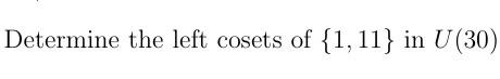 Solved Determine the left cosets of {1, 11} in U (30) | Chegg.com