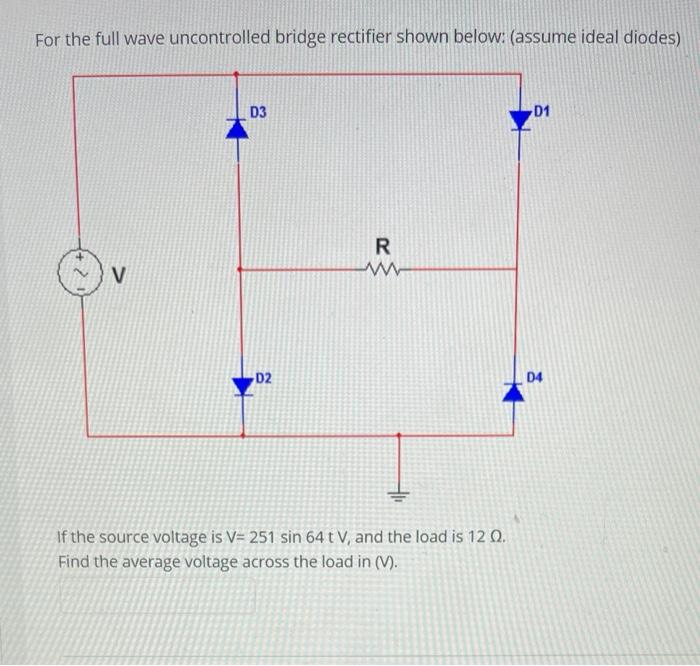 Solved For the full wave uncontrolled bridge rectifier shown | Chegg.com