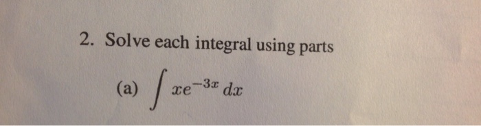 Solved 2. Solve each integral using parts (a) -32 хе | Chegg.com