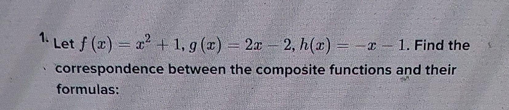 Solved 1. Let f(x)=x2+1,g(x)=2x−2,h(x)=−x−1. Find the | Chegg.com