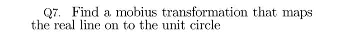 Solved Q7. Find a mobius transformation that maps the real | Chegg.com