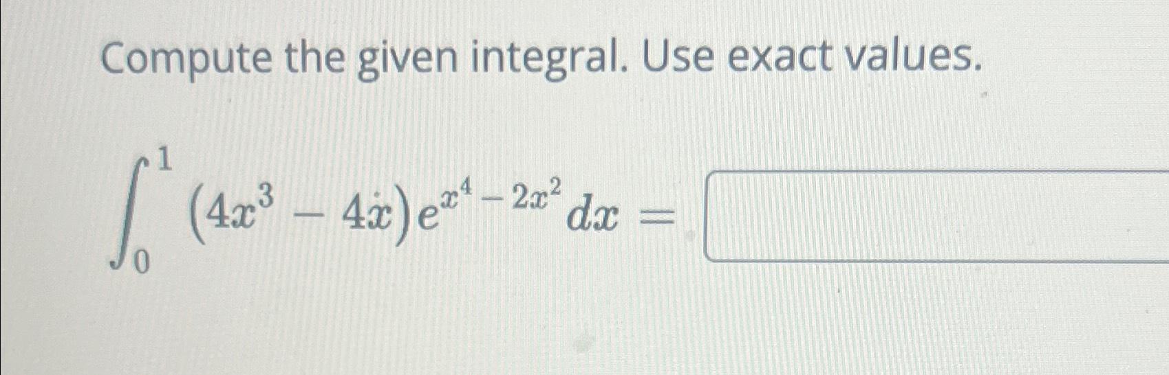 Solved Compute the given integral. Use exact | Chegg.com