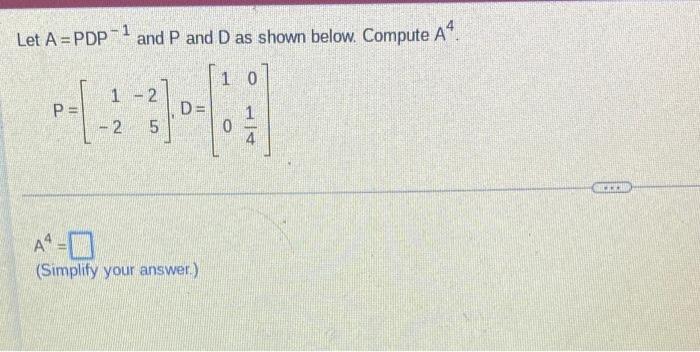 Solved Let A = PDP-¹ and P and D as shown below. Compute A4. | Chegg.com