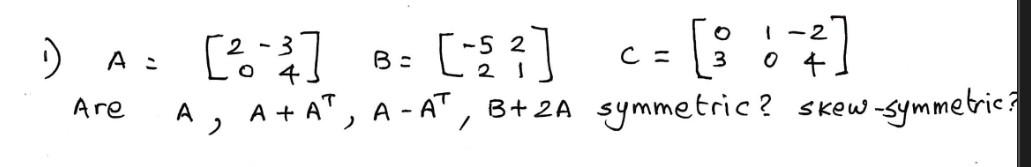 Solved 1) A=[20−34]B=[−5221]C=[0310−24] Are A,A+A⊤,A−A⊤,B+2A | Chegg ...