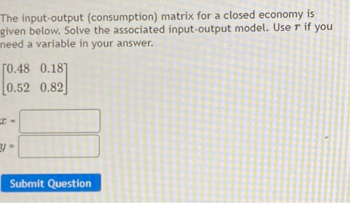 Solved The Input Output Consumption Matrix For A Closed 