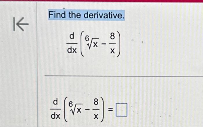 Solved Find the derivative. dxd(6x−x8) dxd(6x−x8)= | Chegg.com