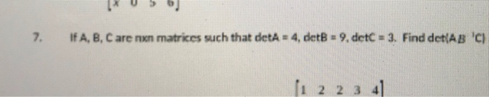 Solved 7. If A, B, C are nxn matrices such that detA= 4, | Chegg.com