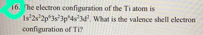 Solved 16. Che electron configuration of the Ti atom is | Chegg.com