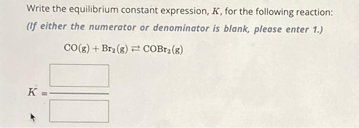 Solved Write the equilibrium constant expression, K, for the | Chegg.com