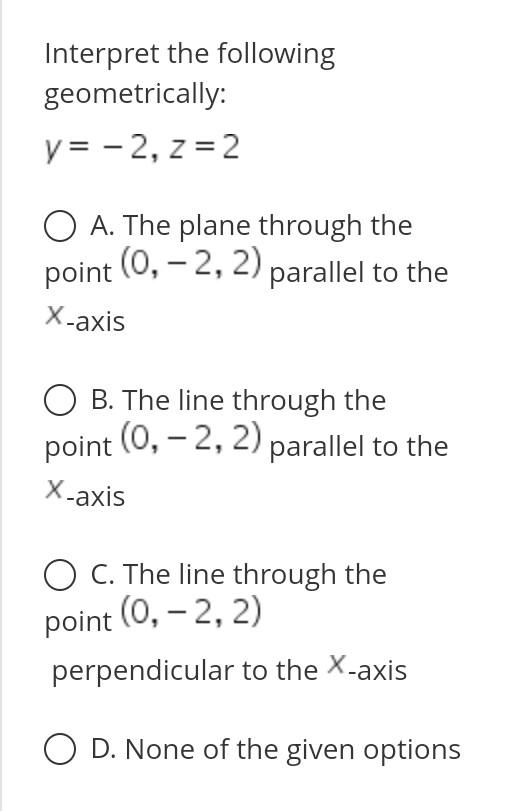 Solved Interpret the following geometrically: y=−2,z=2 A. | Chegg.com