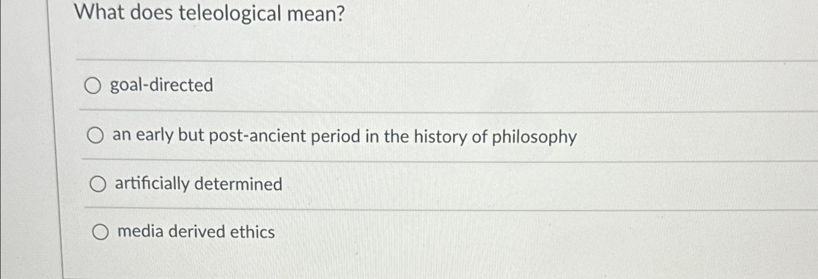 Solved What does teleological mean?goal-directedan early but | Chegg.com