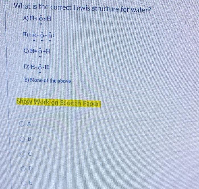Solved What is the correct Lewis structure for water? A) H-: | Chegg.com