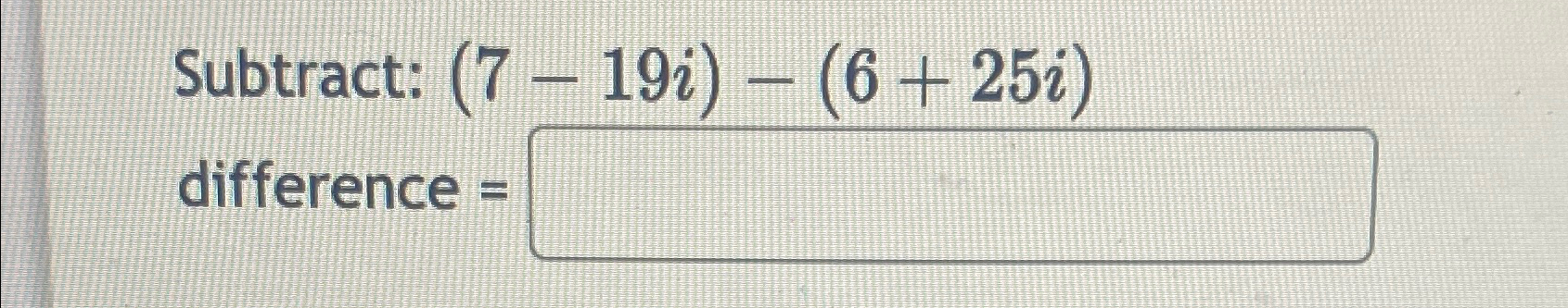 Solved Subtract: (7-19i)-(6+25i)difference = | Chegg.com