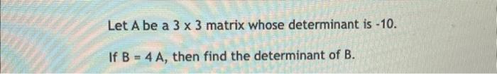 Solved Let A be a 3×3 matrix whose determinant is -10 . If | Chegg.com