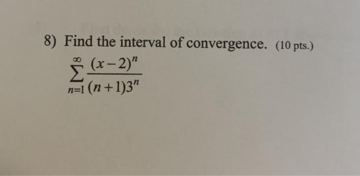 Solved 8) Find the interval of convergence. (10 pts.) (x-2)" | Chegg.com