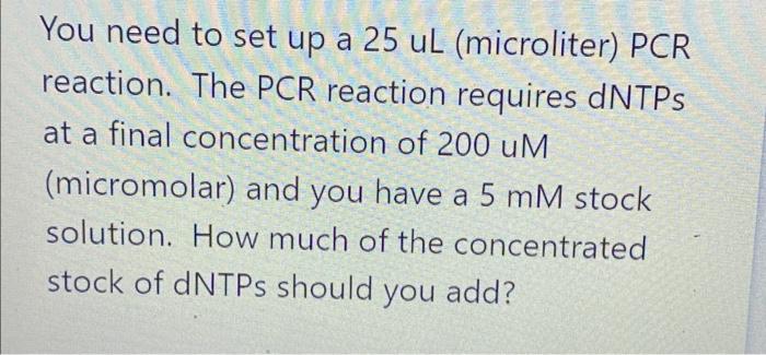 Solved You need to set up a 25 uL (microliter) PCR reaction. | Chegg.com