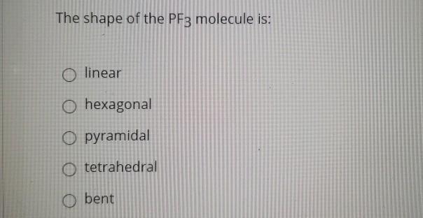 Solved The shape of the PF3 molecule is: O linear O | Chegg.com
