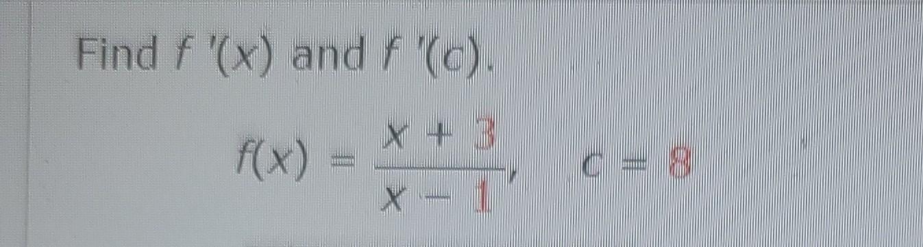 Solved Find f′(x) and f′(c) f(x)=x−1x+3,c=8 | Chegg.com