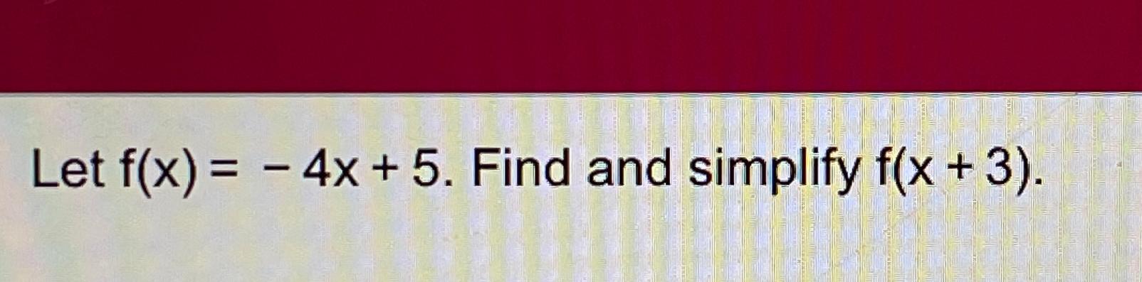 Solved Let f(x)=-4x+5. ﻿Find and simplify f(x+3) | Chegg.com