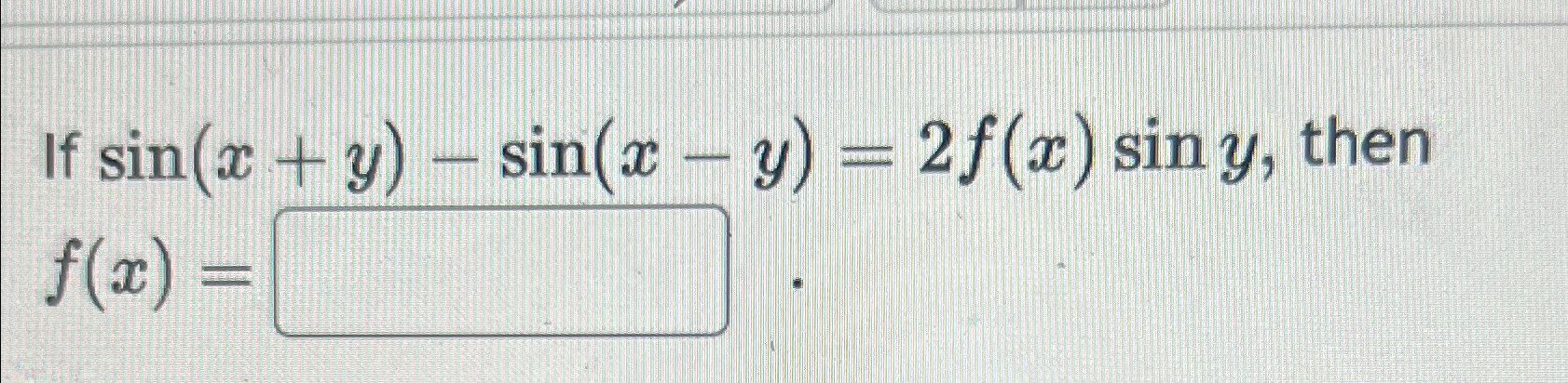 Solved If sin(x+y)-sin(x-y)=2f(x)siny, ﻿then f(x)= | Chegg.com