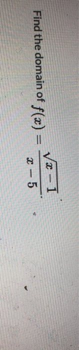Solved Find the domain of f(x) vx-1 X - 5 | Chegg.com