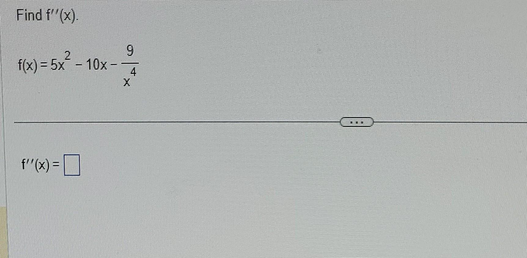 Solved Find f′′(x). f(x)=5x2−10x−x49 f′′(x)= | Chegg.com