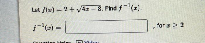 Solved Let f(x)=2+4x−8. Find f−1(x). f−1(x)= , for x≥2Assume | Chegg.com