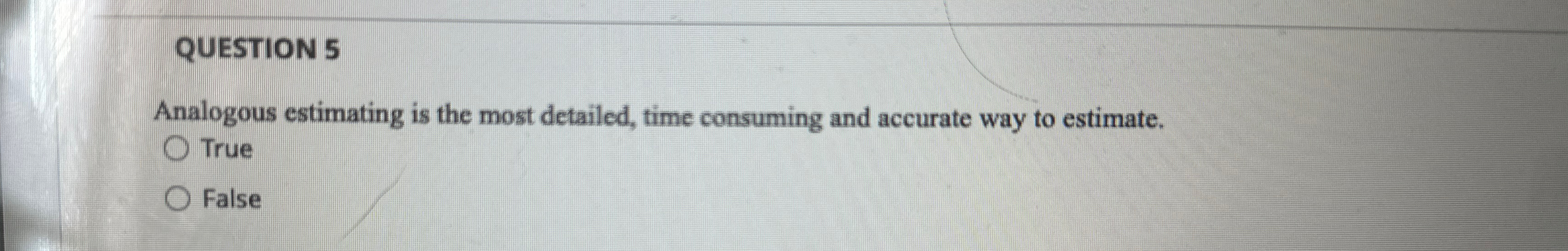 Solved QUESTION 5Analogous estimating is the most detailed, | Chegg.com
