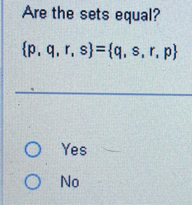Solved Are the sets equal? {p,q,r,s}={q,s,r,p} Yes No | Chegg.com