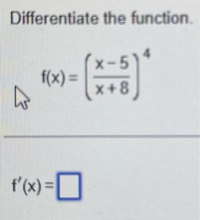 Solved Differentiate the function. f(x)=(x+8x−5)4 f′(x)= | Chegg.com