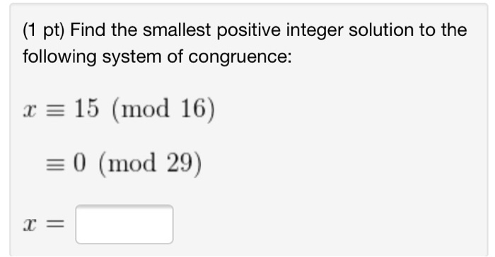 Solved (1 pt) Find the smallest positive integer solution to | Chegg.com