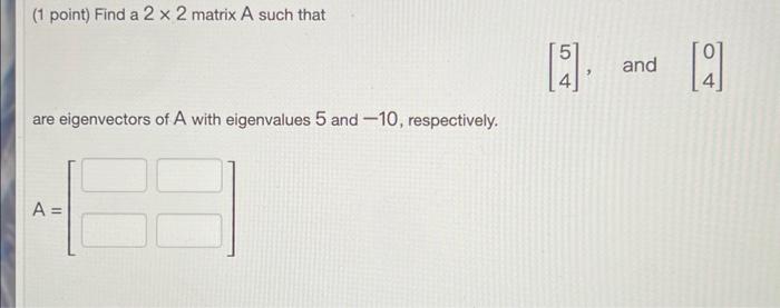 Solved ( 1 point) Find a 2×2 matrix A such that [54], and | Chegg.com