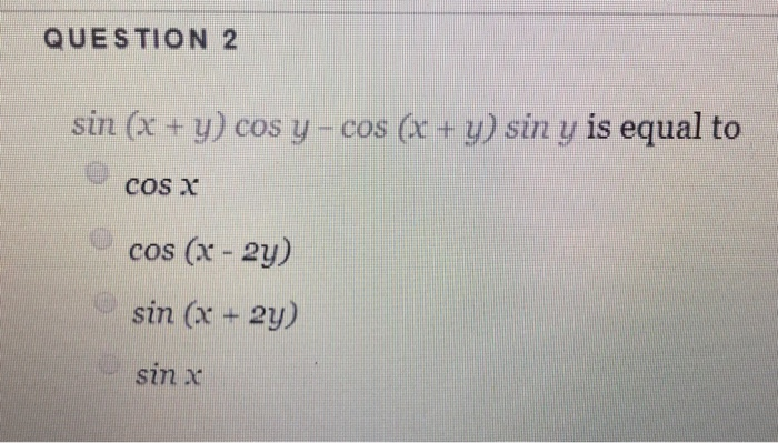 Solved QUESTION 2 sin (x + y) cos y - cos (x + y) sin y is | Chegg.com