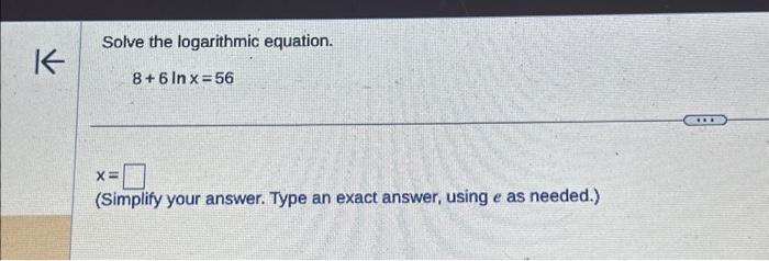 Solved Solve the logarithmic equation. 8+6 Inx=56 (Simplify | Chegg.com