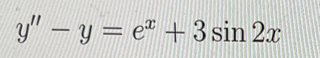 Solved Find the general solution (y=yp+yh)y''-y=ex+3sin2x | Chegg.com