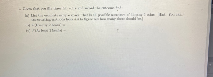 Solved 1. Given that you flip three fair coins and record | Chegg.com