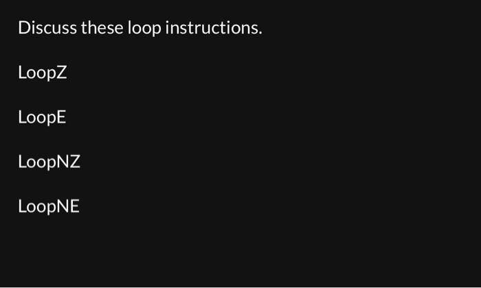 Solved Discuss these loop instructions. LoopZ LoopE LoopNZ | Chegg.com