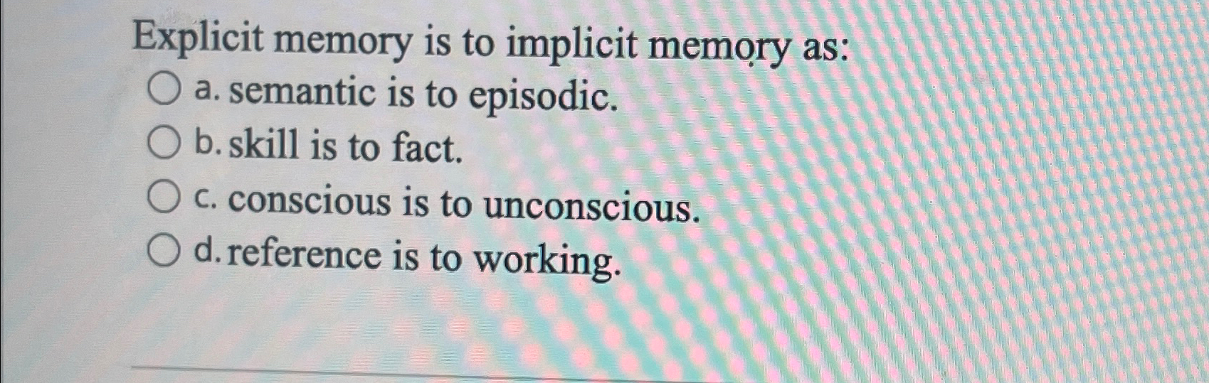 Solved Explicit memory is to implicit memory as:a. ﻿semantic | Chegg.com