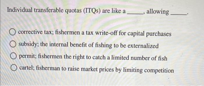 Solved Individual transferable quotas (ITQs) are like a , | Chegg.com