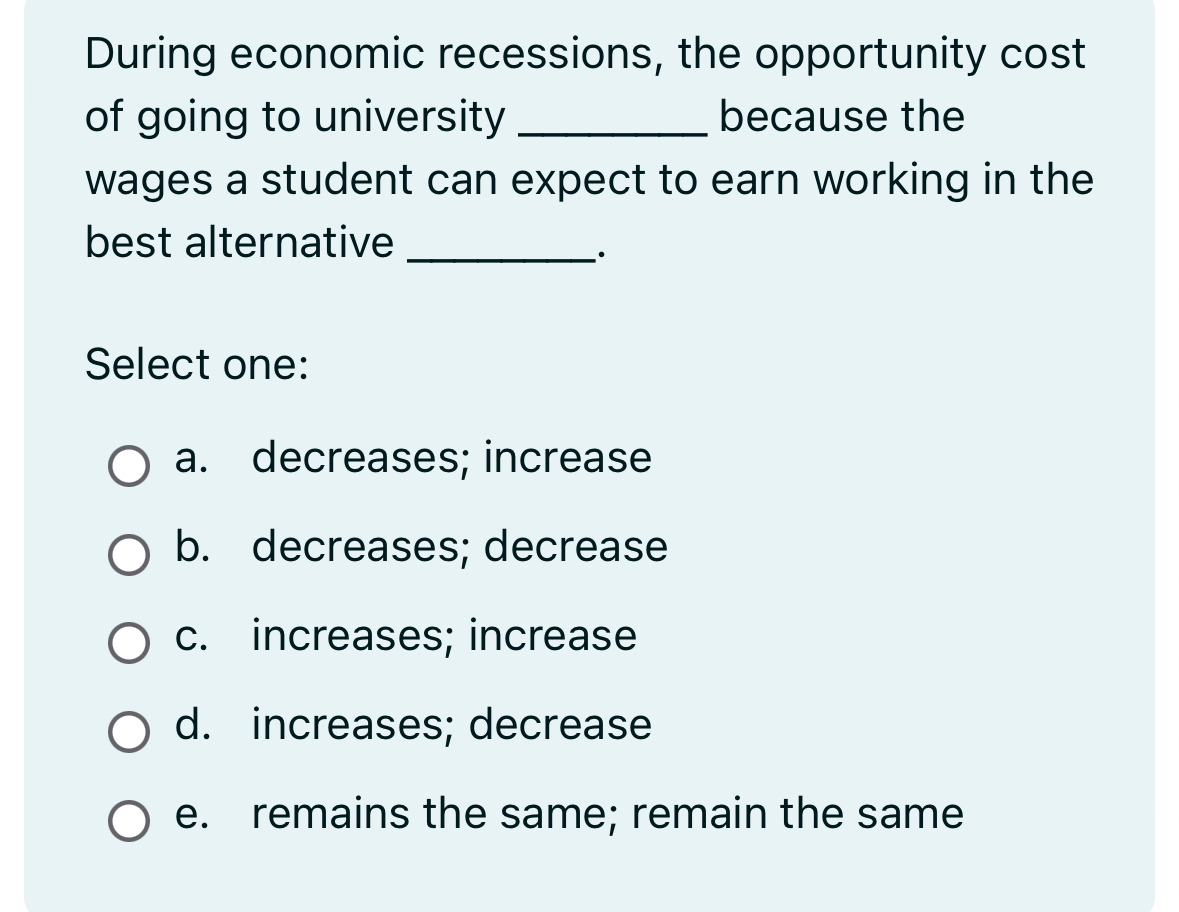Solved During economic recessions, the opportunity cost of | Chegg.com