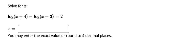 Solved Solve for x : log(x+4)−log(x+3)=2 x= You may enter | Chegg.com