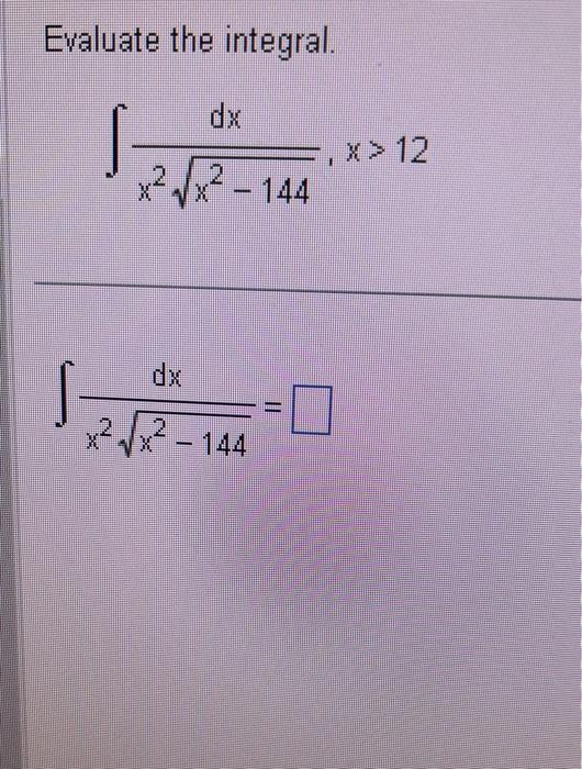 Solved Evaluate the integral. ∫x2x2−144dx,x>12 ∫x2x2−144dx= | Chegg.com