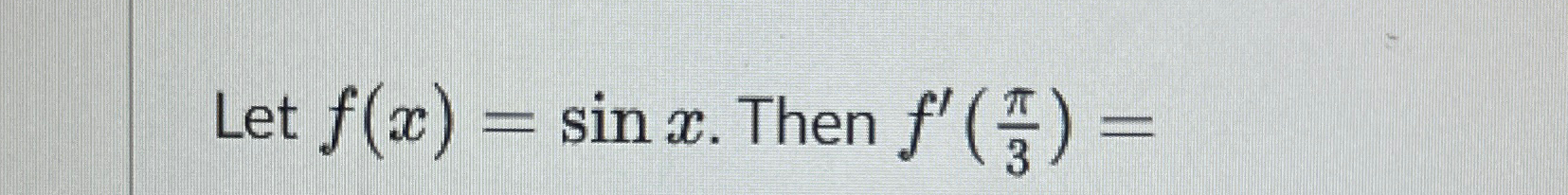 Solved Let f(x)=sinx. ﻿Then f'(π3)= | Chegg.com