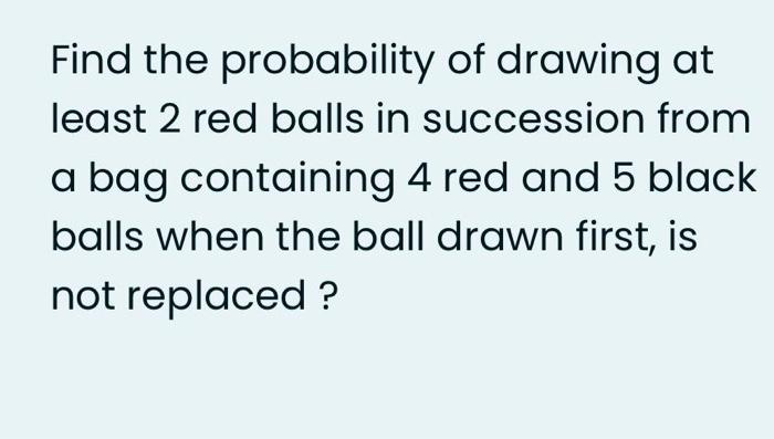 Solved Find the probability of drawing at least 2 red balls | Chegg.com
