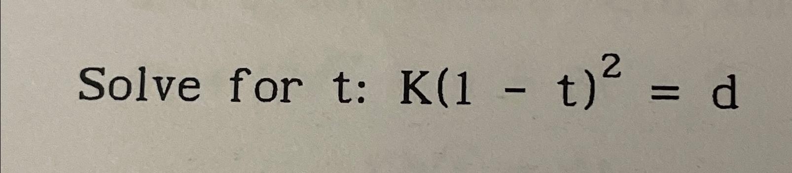 Solved Solve for t:K(1-t)2=d ﻿Using the quadratic formula | Chegg.com