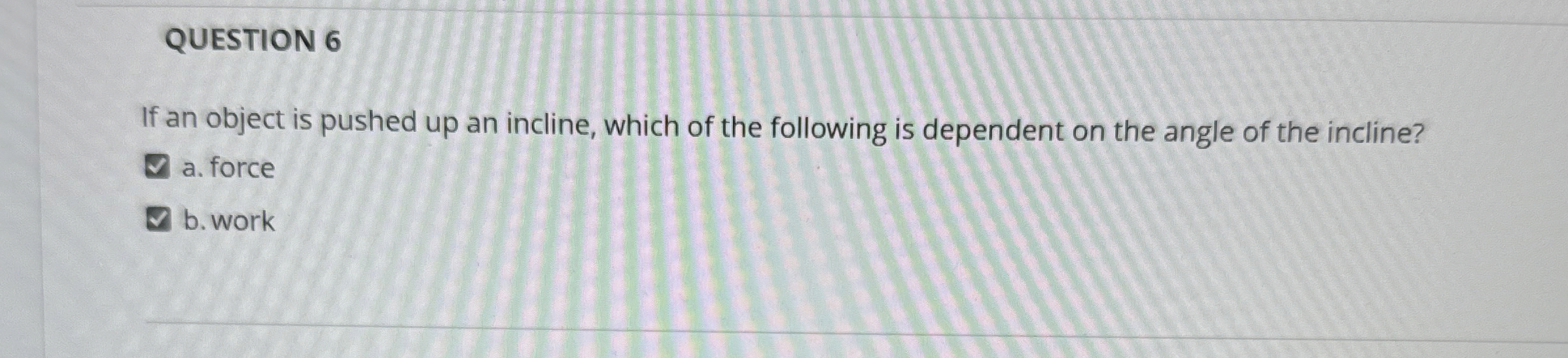 Solved QUESTION 6If an object is pushed up an incline, which | Chegg.com